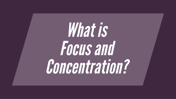 What is Focus and Concentration?