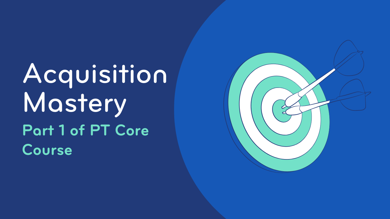 Acquisition Mastery - PT Core - Part 1
