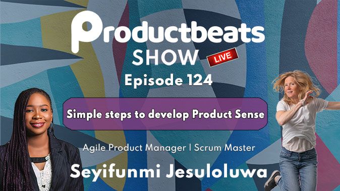 Episode 124: Simple steps to develop product sense w/ Seyifunmi Jesuloluwa