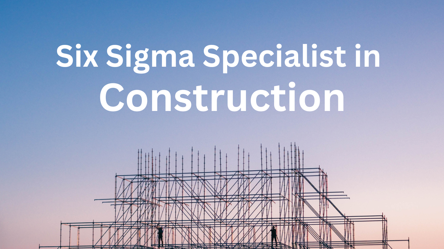 Six Sigma Specialist in Construction