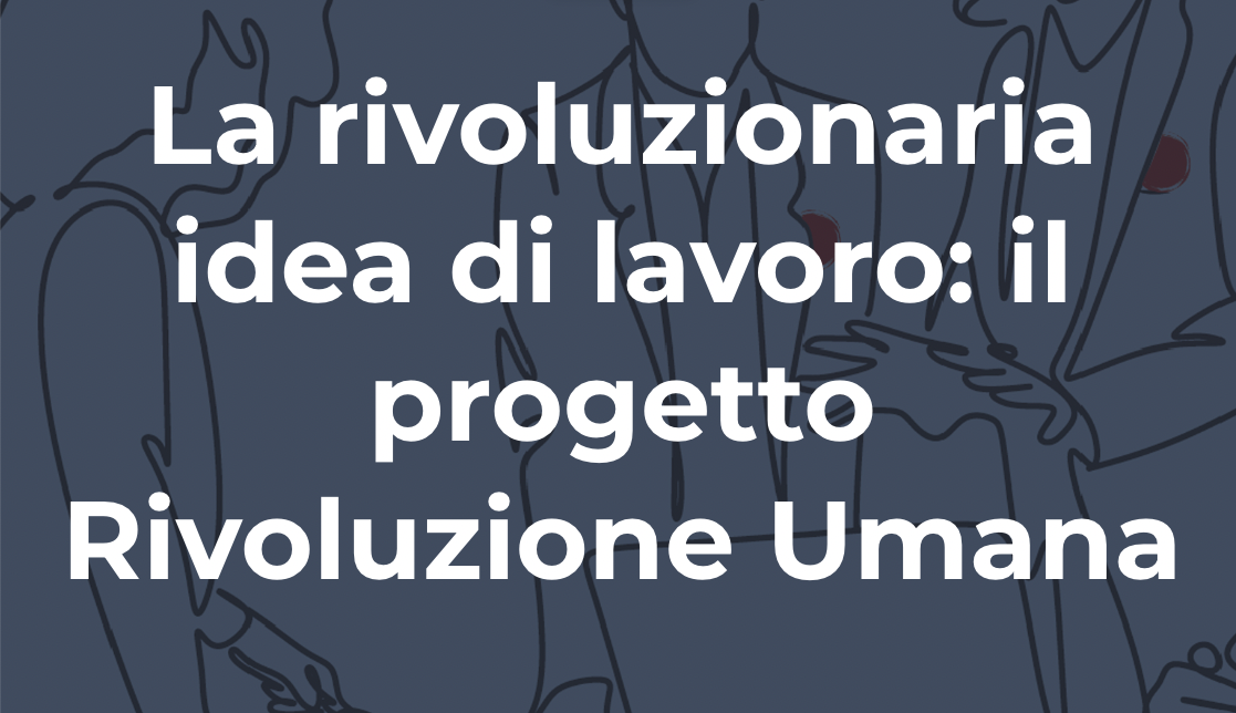 La rivoluzionaria idea di lavoro: il progetto Rivoluzione Umana
