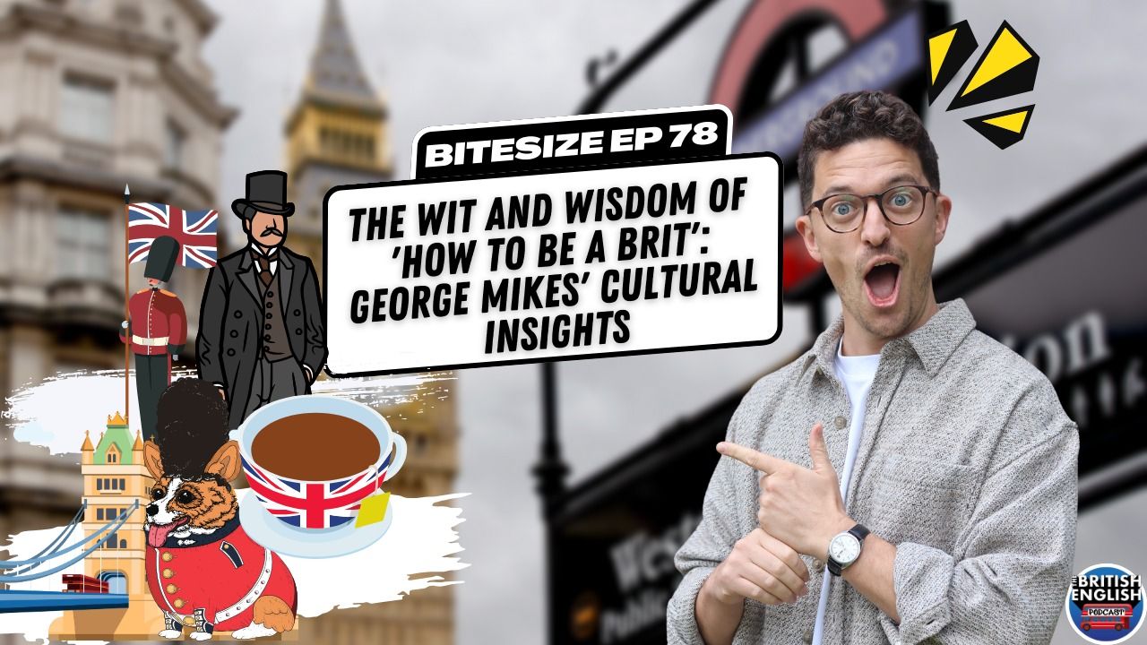 Bitesize Episode 78 - The Wit and Wisdom of 'How to Be a Brit': George ...