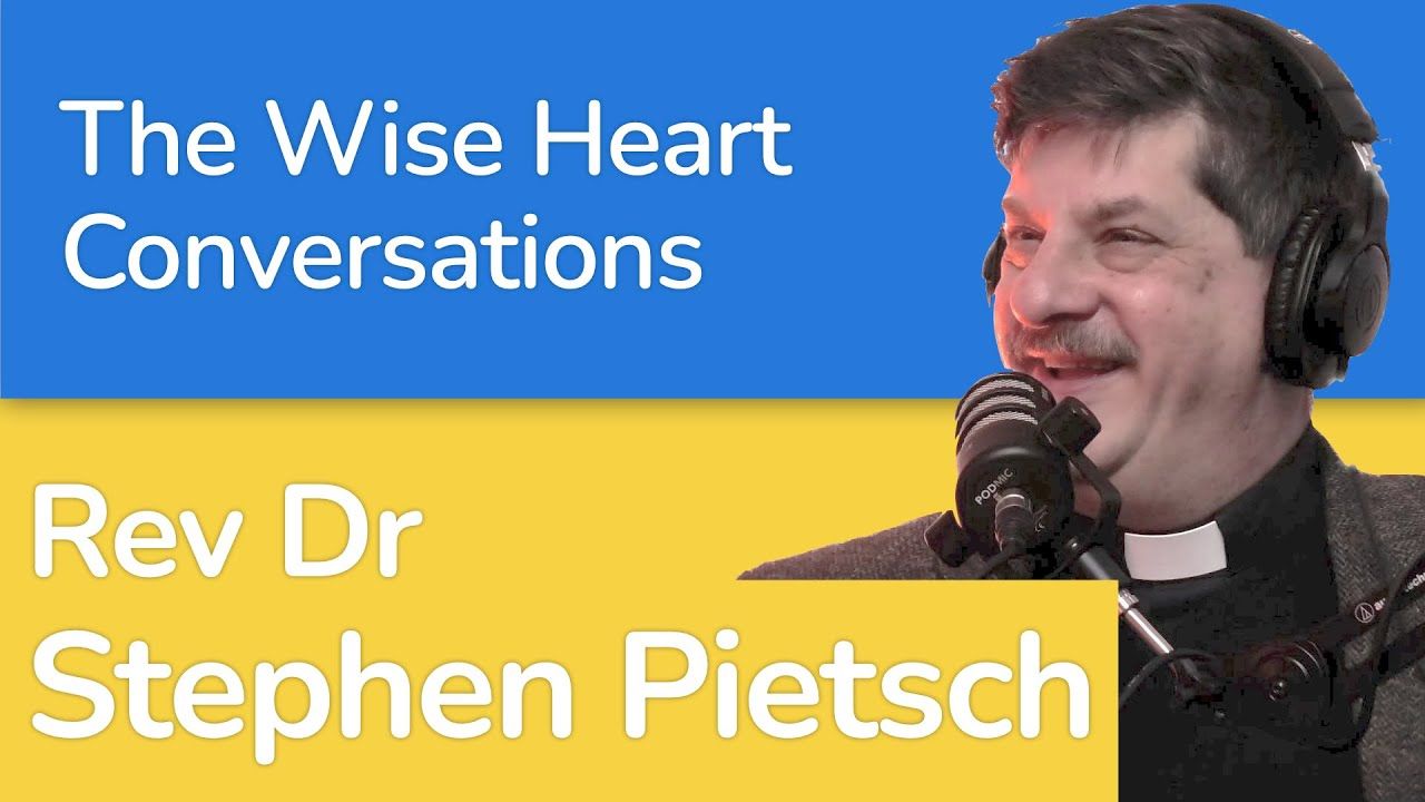 "The Wise Heart" Conversations. Rev Dr Stephen Pietsch.