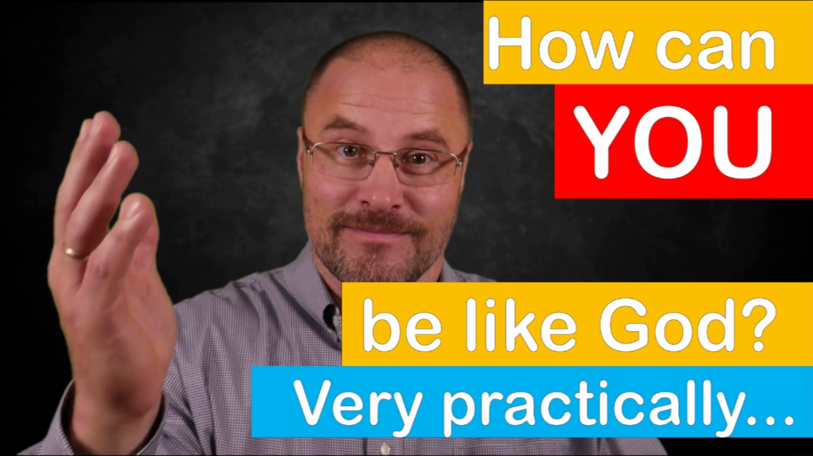 How can YOU be like God? Very practically...