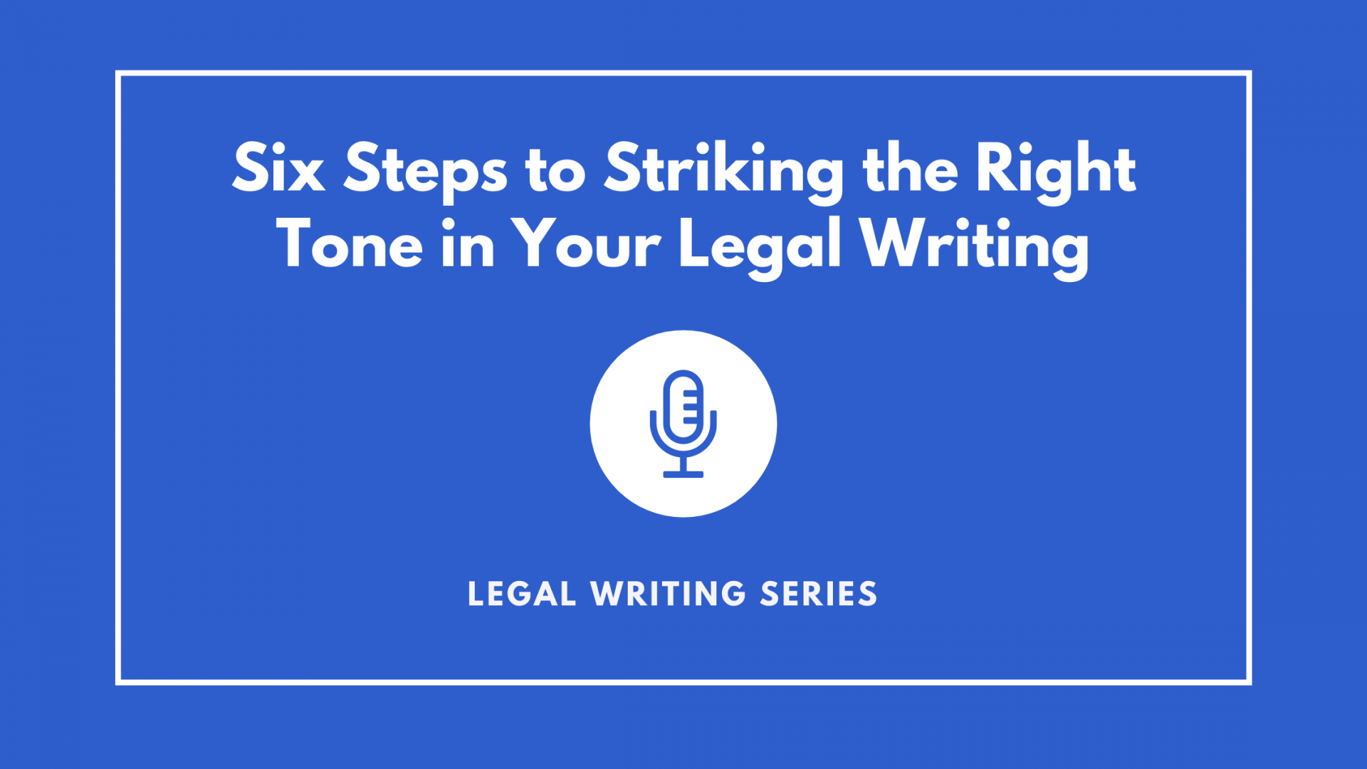 Six Steps to Striking the Right Tone in Your Legal Writing